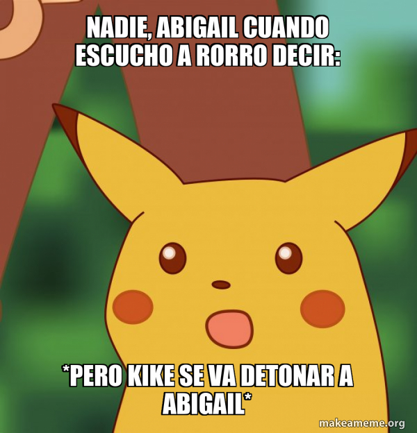 Nadie, Abigail cuando escucho a rorro decir: *pero kike se Va detonar a ...