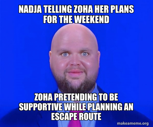 Nadja telling Zoha her plans for the weekend Zoha pretending to be ...