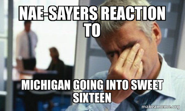 nae-sayers reaction to Michigan going into sweet sixteen - Male First ...