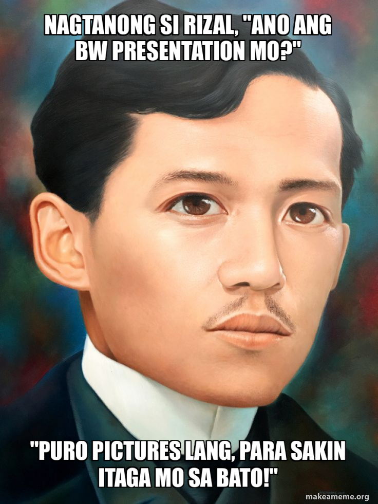 Nagtanong si Rizal, "Ano ang BW presentation mo?" "Puro pictures lang ...