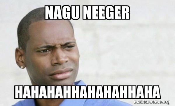 Nagu neeger Hahahahhahahahhaha - Confused Black Man Meme Generator