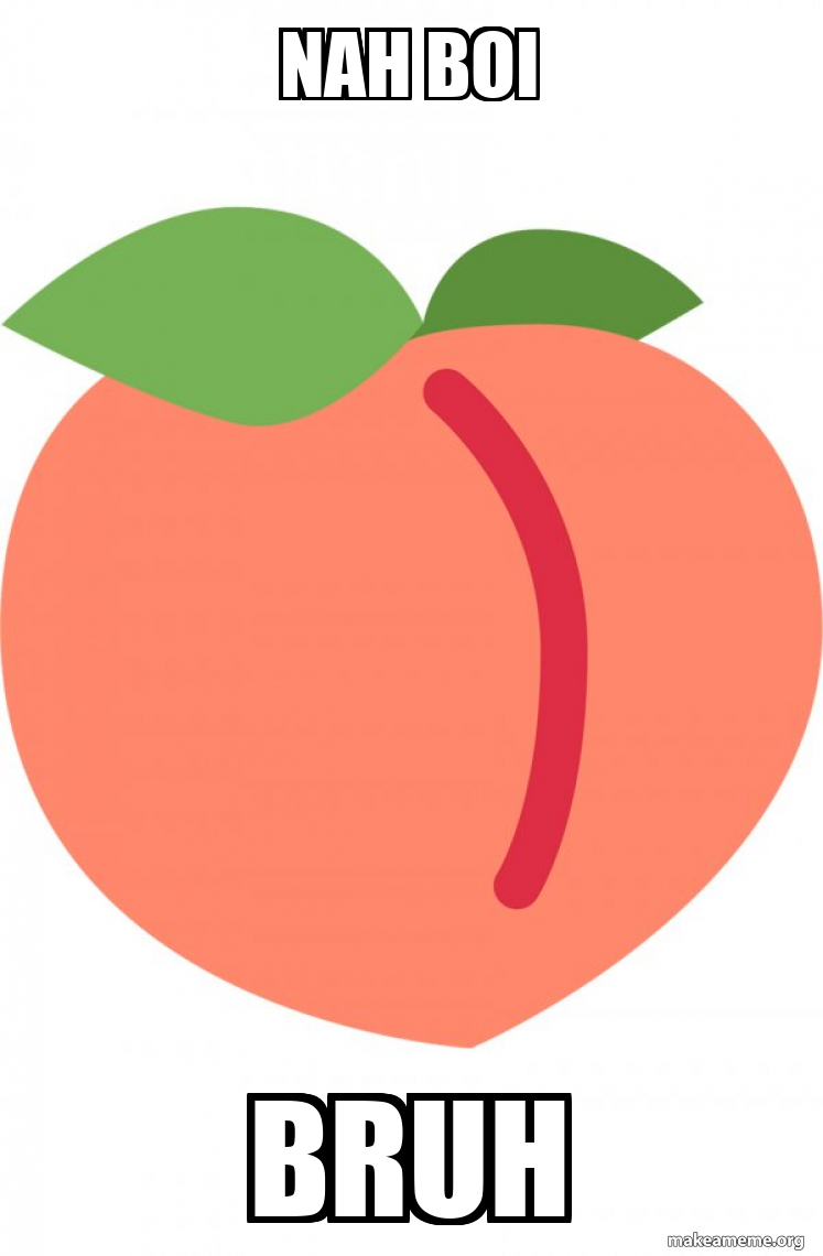 Nah boi Bruh - Peach Emoji Meme Generator