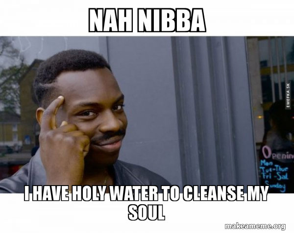 Nah nibba I have holy water to cleanse my soul - Roll Safe Black Guy Pointing at His Head Meme ...