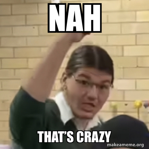 Nah That’s Crazy Meme Generator