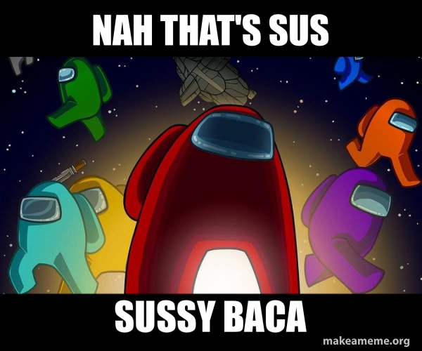 Nah that's sus Sussy baca - Among Us Meme Generator