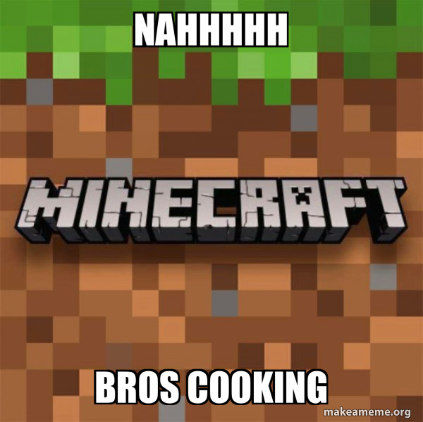 Nahhhhh Bros cooking - Minecraft Meme Generator
