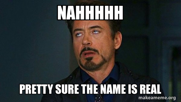 Nahhhhh Pretty sure the name is real - Tony Stark Eye Roll Meme Generator