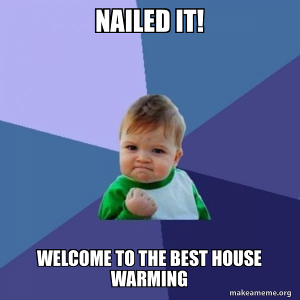 Nailed it! Welcome to the best House Warming - Success Kid Meme Generator