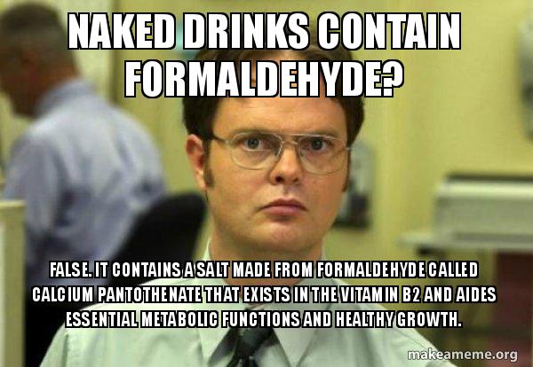Naked drinks contain Formaldehyde? False. It contains a salt made from ...