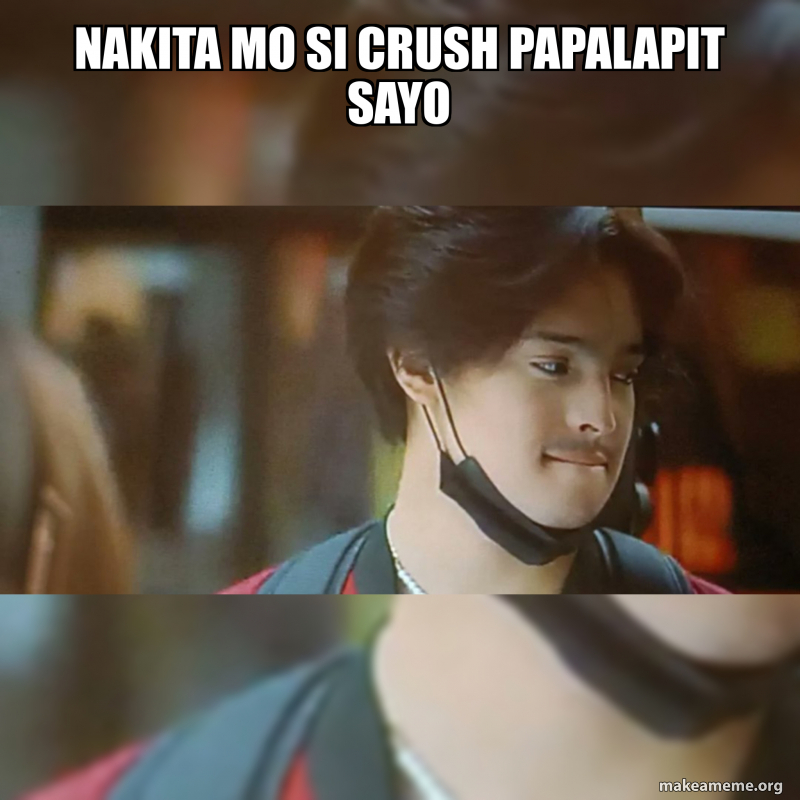 Nakita mo si crush papalapit sayo Meme Generator