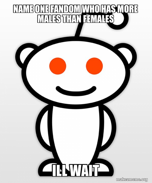 name one fandom who has more males than females ill wait - Good Guy ...