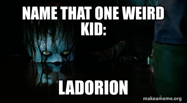 Name that one weird kid: LaDorion - Pennywise It Meme Generator