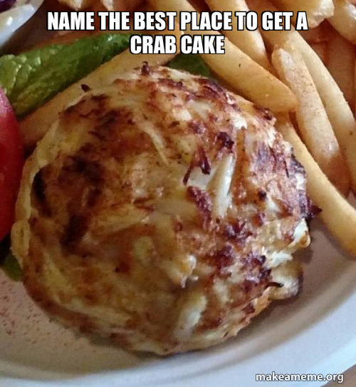 name the best place to get a crab cake Meme Generator