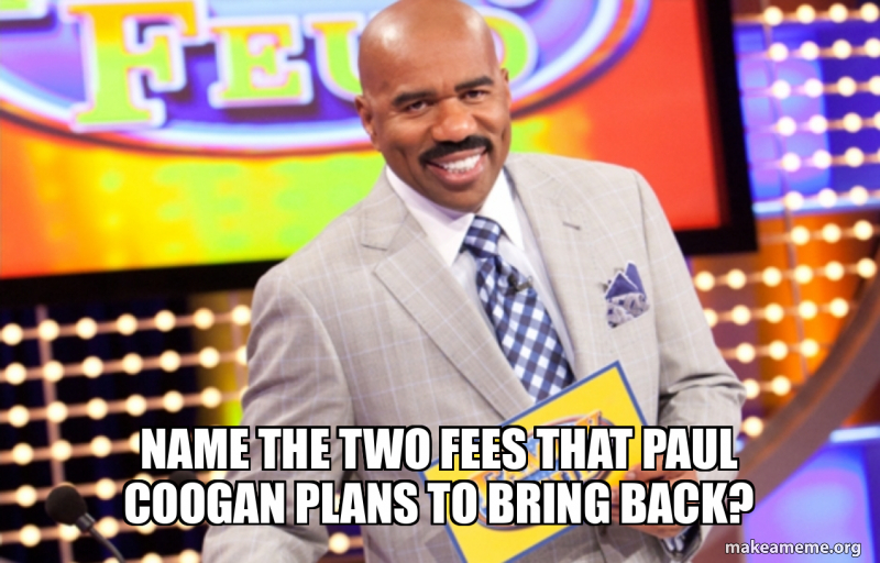Name the two fees that Paul Coogan plans to bring back? Meme Generator