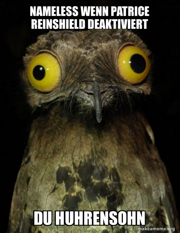 Nameless wenn Patrice Reinshield deaktiviert Du Huhrensohn - Weird ...