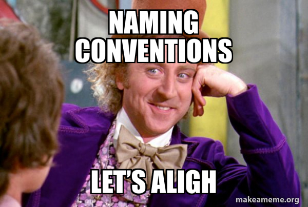 Naming conventions Let’s aligh - Condescending Wonka Meme Generator
