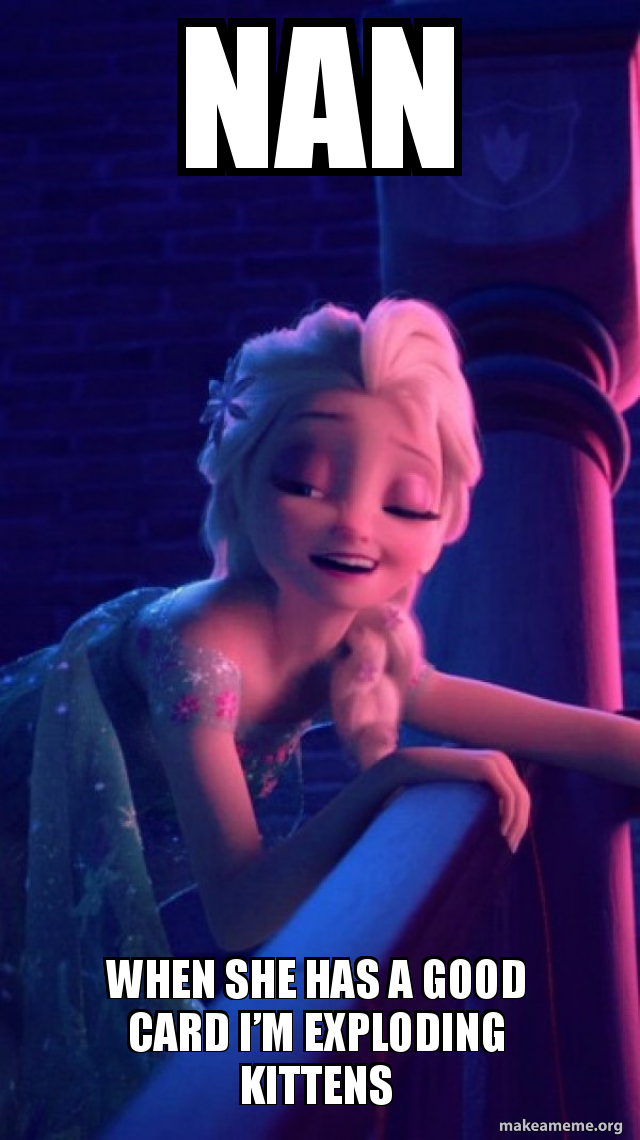 Nan When she has a good card Iâ€™m Exploding Kittens - Drunk Elsa Meme ...