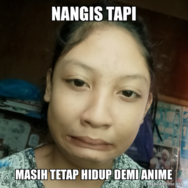 Nangis Tapi Masih tetap hidup demi anime Meme Generator