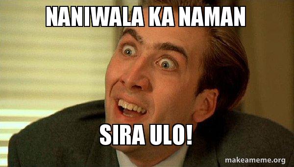 naniwala ka naman sira ulo! - Sarcastic Nicholas Cage Meme Generator