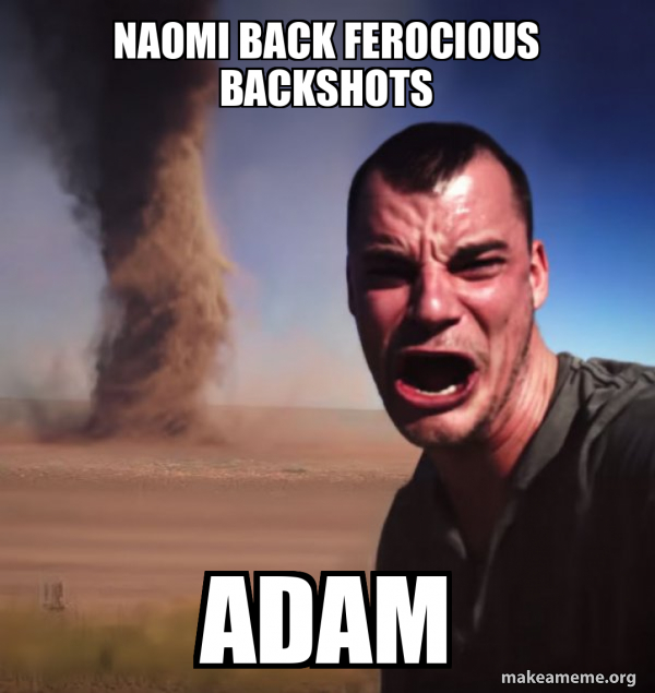 naomi back ferocious backshots adam - Tornado Guy Meme Generator