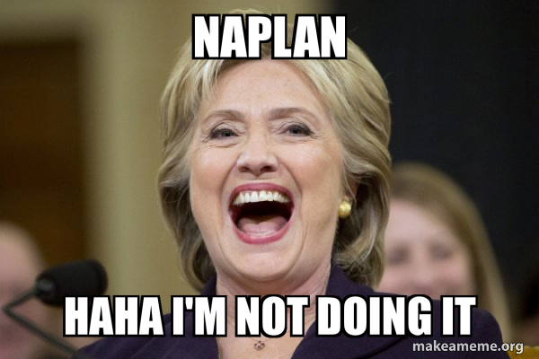 NAPLAN HAHA i'm not doing it - Hillary Clinton Laughs Meme Generator
