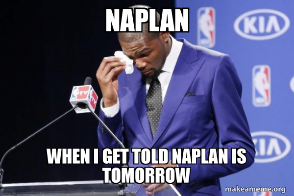 NAPLAN when i get told NAPLAN is tomorrow - Kevin Durant You Da The ...
