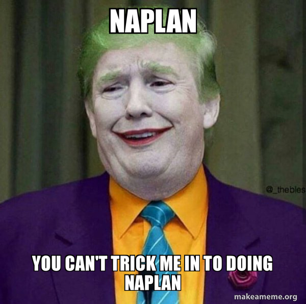 NAPLAN You can't trick me in to doing NAPLAN - Donald Trump - The Joker ...