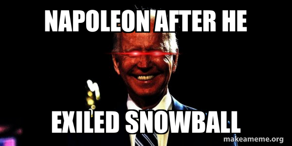 Napoleon after he exiled Snowball - Dark Brandon Meme Generator