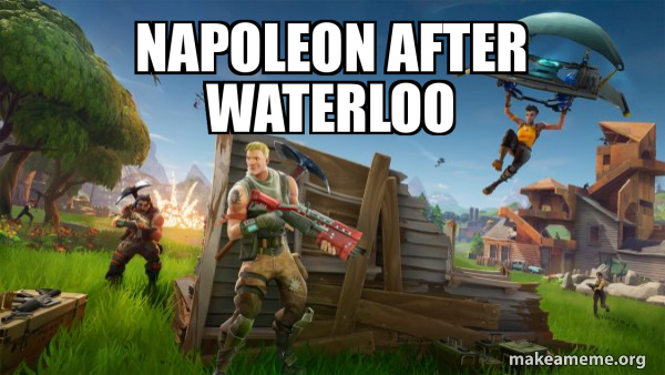 Napoleon after Waterloo - Fortnite Battle Royale game Meme Generator