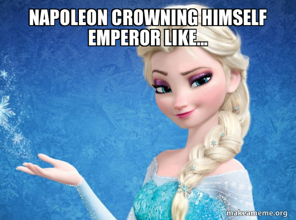 Napoleon crowning himself emperor like... - Elsa from Frozen Meme Generator