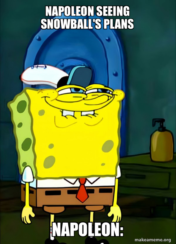 Napoleon seeing Snowball's plans Napoleon: - SpongeBob Grin Meme Generator
