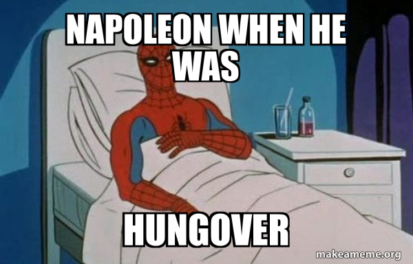 Napoleon when he was Hungover - Spiderman Cancer Meme Generator