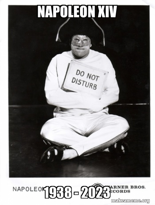 NAPOLEON XIV 1938 - 2023 Meme Generator