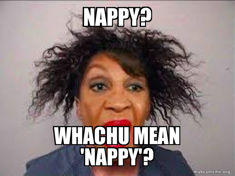 nappy? whachu mean 'nappy'? Meme Generator