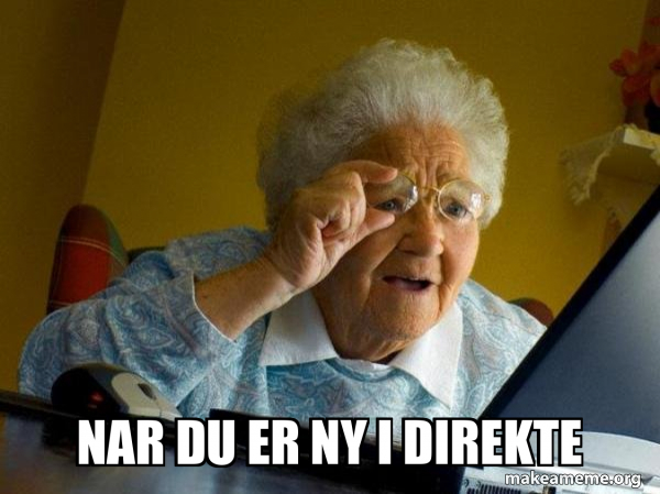 nar du er ny i direkte - Internet Grandma Meme Generator