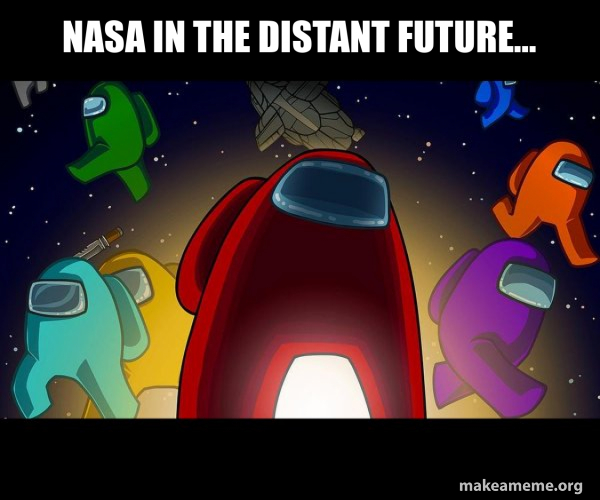 NASA in the distant future... - Among Us Meme Generator