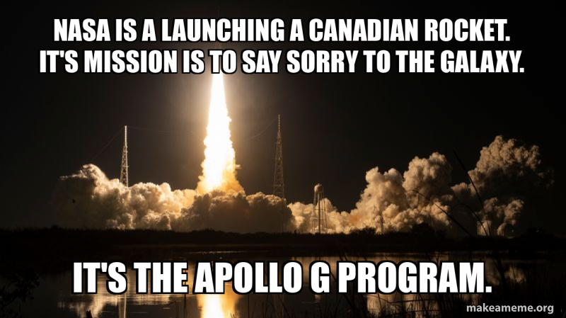 Nasa is a launching a canadian rocket. It's mission is to say sorry to ...