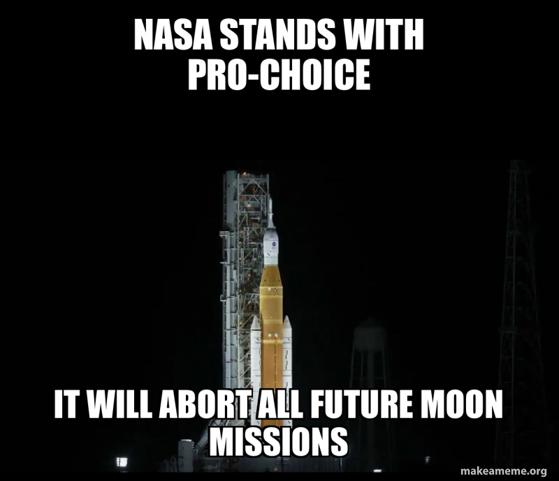 NASA Stands with Pro-choice It will abort all future MooN Missions Meme ...