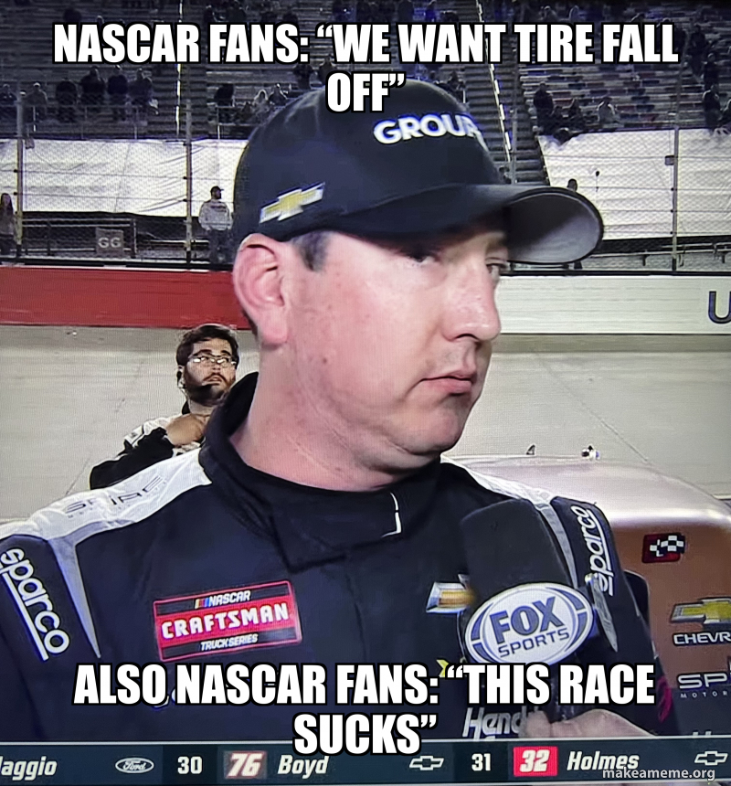 Nascar Fans: “we want tire fall off” Also nascar fans: “this race sucks ...