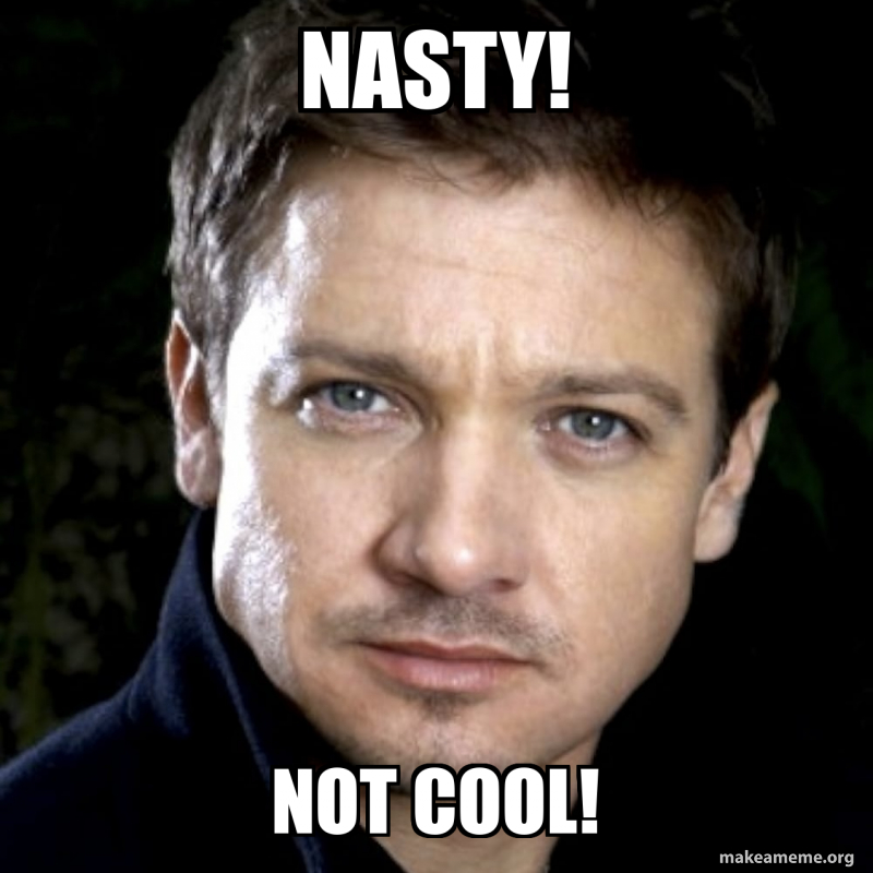 NASTY! Not cool! Meme Generator