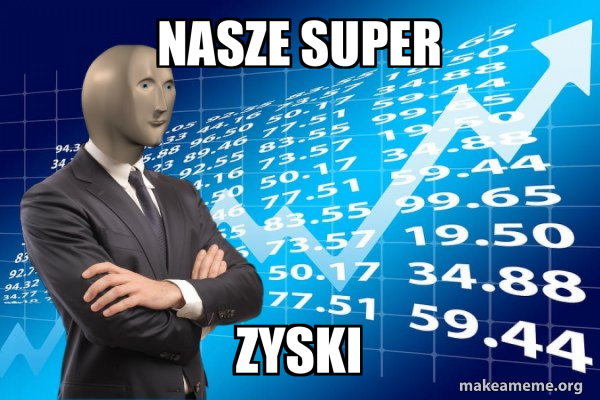 NASZE SUPER ZYSKI - Stonks Only Go Up Meme Generator