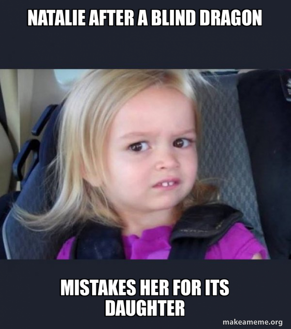 Natalie after a blind dragon Mistakes her for its daughter - Side-Eyes ...