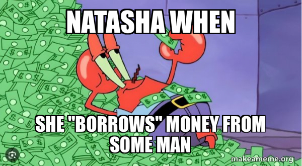Natasha when She "borrows" money from some man - Mr Krabs Money Meme ...