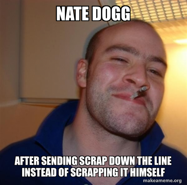 Nate Dogg After sending scrap down the line Instead of scrapping it ...