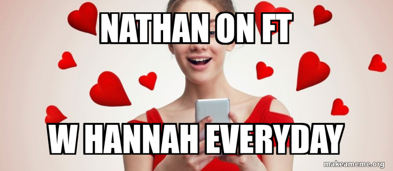 nathan on ft w hannah everyday Meme Generator