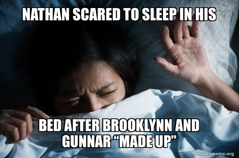 nathan scared to sleep in his bed after brooklynn and gunnar “made up” Meme Generator