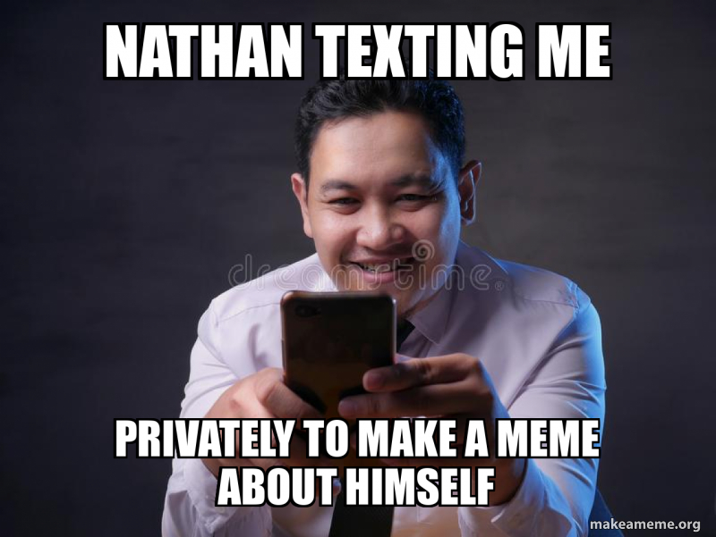 nathan texting me privately to make a meme about himself Meme Generator