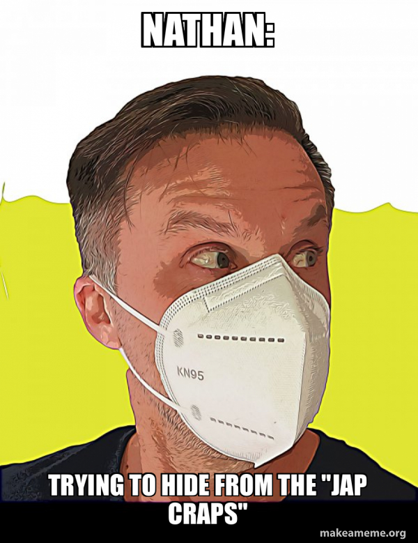 Nathan: Trying to hide from the "Jap Craps" - Face Masks Meme Generator
