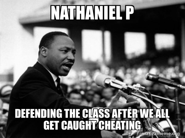 Nathaniel p defending the class after we all get caught cheating - I ...