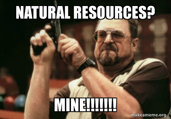 Renewable Resources Meme Natural Resources? MINE!!!!!!! Am I The
